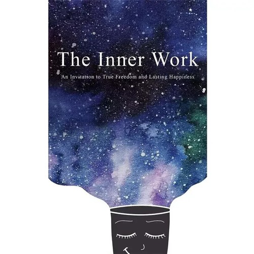 The Inner Work: An Invitation to True Freedom and Lasting Happiness ...