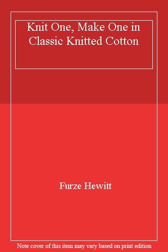Knit One, Make One in Classic Knitted Cotton By Furze Hewitt ...