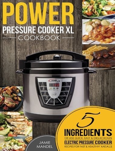 Power Pressure Cooker XL Cookbook: 5 Ingredients or Less Quick, Easy ...