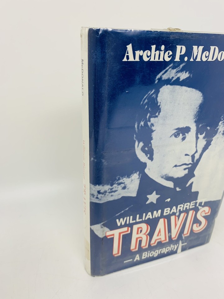 William Barrett Travis A Biography by Archie P McDonald Eakin Press ...