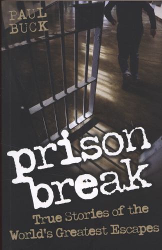 Prison Break : True Stories of the World's Greatest Escapes by Paul ...