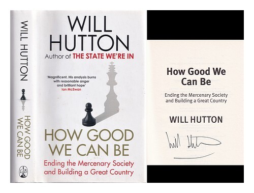 HUTTON, WILL (1950-) How good we can be : ending the mercenary society ...