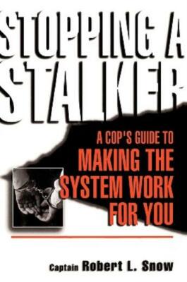 Stopping A Stalker: A Cop's Guide To Making The System Work For You ...