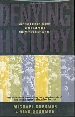 Denying History : Who Says the Holocaust Never Happened and Why Do They ...