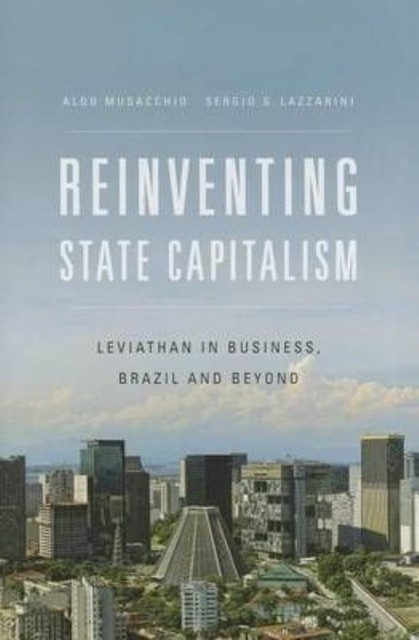 Reinventing State Capitalism: Leviathan in Business, Brazil and Beyond ...