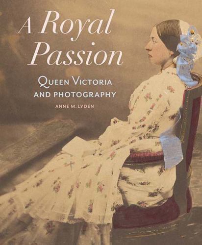 A Royal Passion: Queen Victoria and Photography by Lyden, Anne ...