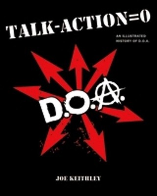 Talk - Action = Zero: An Illustrated History of D.O.A. by Joe Keithley ...