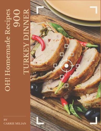 Oh! 900 Homemade Turkey Dinner Recipes: A Homemade Turkey Dinner ...