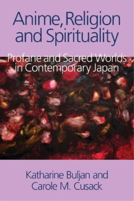 Carole M. Cusack Katharine Buljan Anime, Religion and Spirituality ...