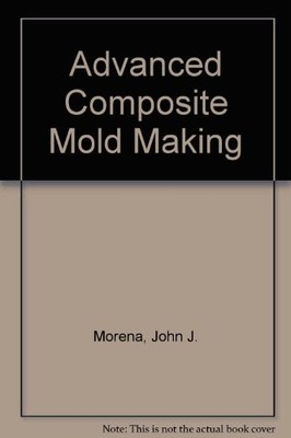 ADVANCED COMPOSITE MOLD MAKING By John J. Morena - Hardcover Excellent ...