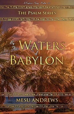 By the Waters of Babylon: A Captiveâ??s Song â?? Psalm 137 (The Psalm ...