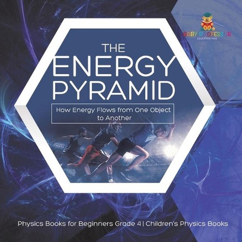 The Energy Pyramid: How Energy Flows from One Object to Another Physics Books fo 9781541959606 ...