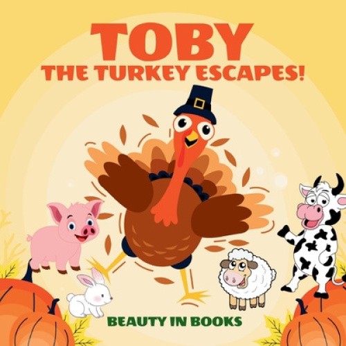 Toby The Turkey Escapes!: A Thanksgiving Story of Friendship and ...