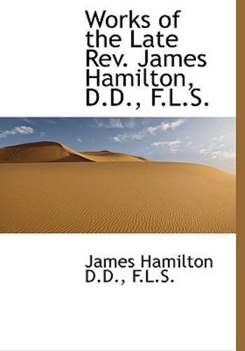 Works of the Late Rev James Hamilton, D D , F L S by James Hamilton ...