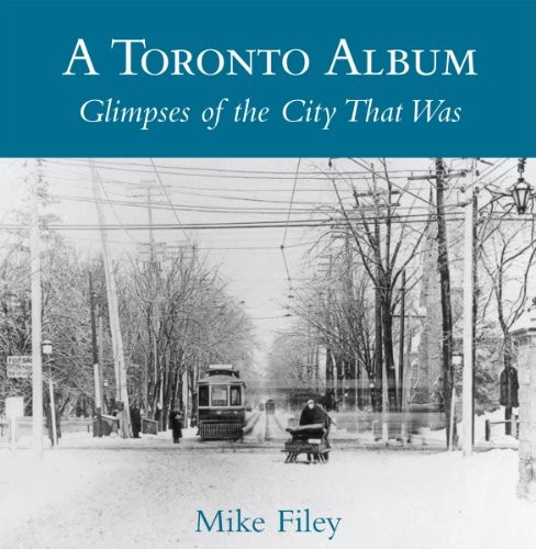 TORONTO ALBUM: GLIMPSES OF THE CITY THAT WAS By Mike Filey **Mint ...
