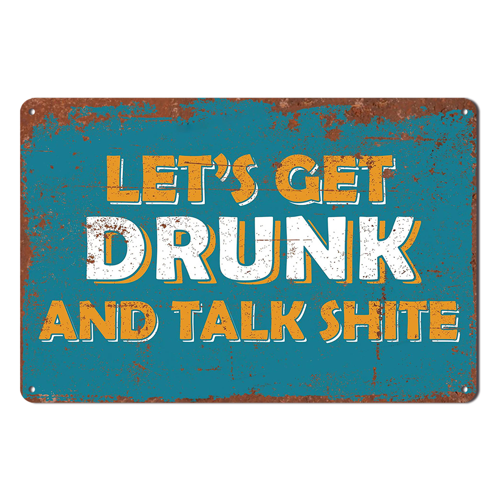 LET’S GET DRUNK AND TALK SHITE Tin Metal Sign Rustic Look Vintage | eBay