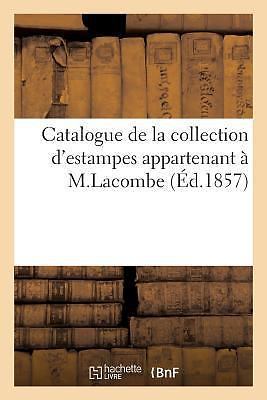 Catalogue de la Collection d'Estampes Appartenant a M. L. C Lacombe by ...