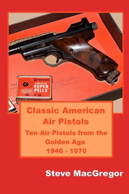 Classic American Air Pistols-Ten Air Pistols from the Golden Age~BB ...