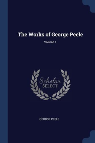 The Works of George Peele; Volume 1 by George Peele (2018, Trade ...