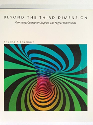 BEYOND THE THIRD DIMENSION: GEOMETRY, COMPUTER GRAPHICS, By Thomas F ...