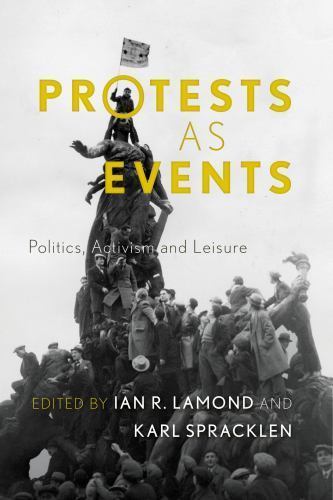 Protests As Events : Politics, Activism and Leisure by Karl Spracklen ...