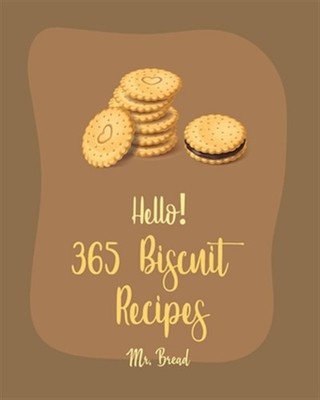 Hello! 365 Biscuit Recipes: Best Biscuit Cookbook Ever For Beginners ...