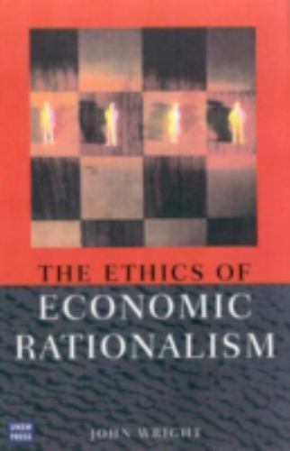 Ethics of Economic Rationalism by John Wright (2002, Trade Paperback ...