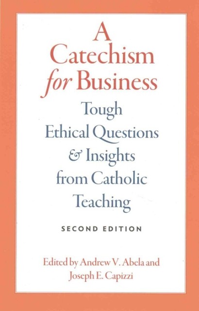 A Catechism for Business: Tough Ethical Questions and Insights from ...