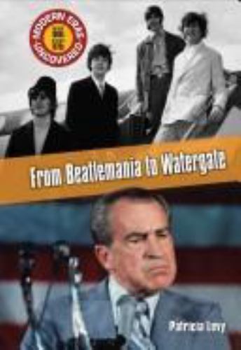 Modern Eras Uncovered : From Beatlemania to Watergate by Patricia Levy ...