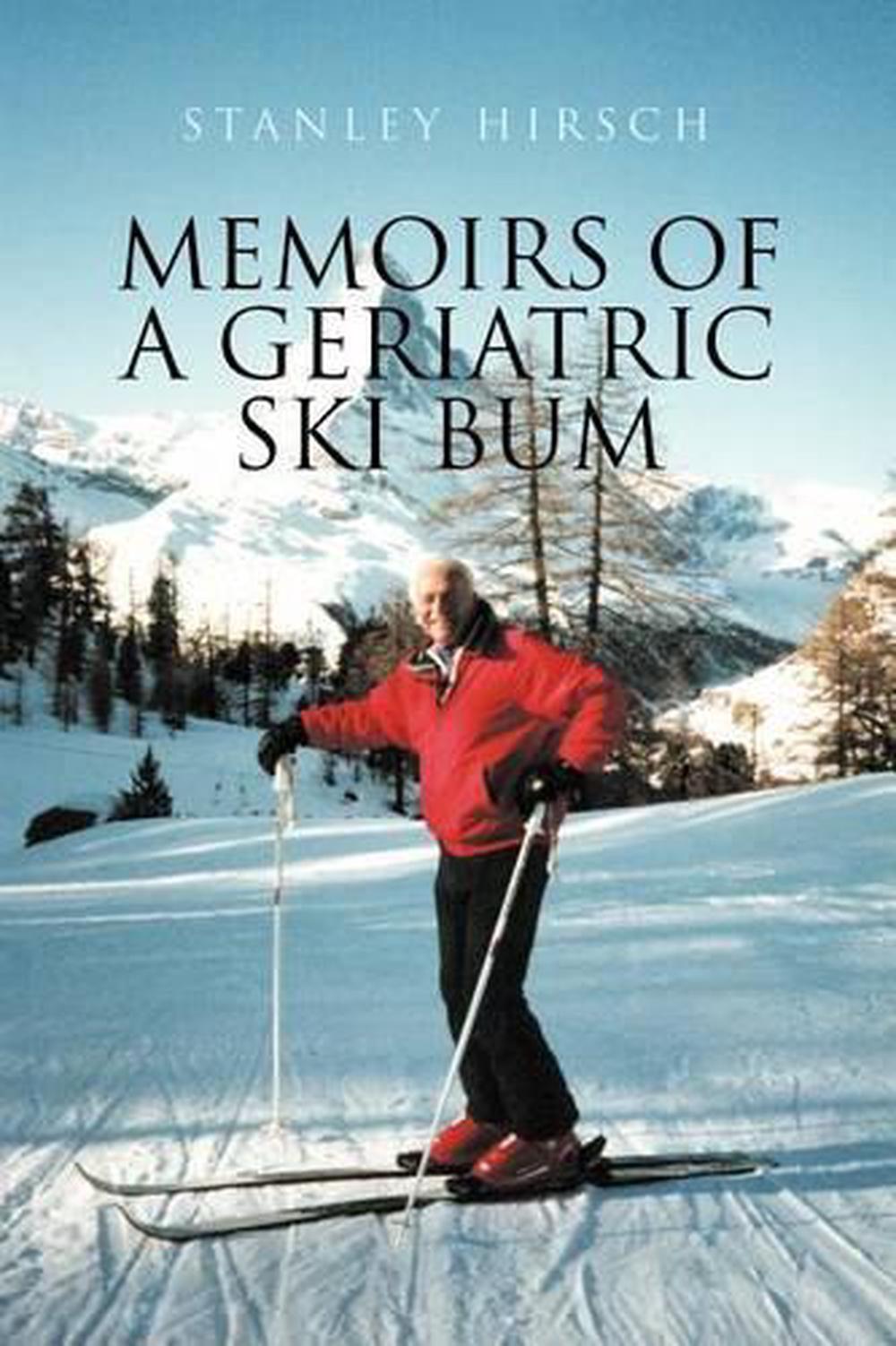 Memoirs of a Geriatric Ski Bum by Stanley Hirsch (English) Paperback ...