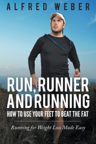 Run, Runner and Running: How to Use Your Feet to Beat the Fat: Running ...