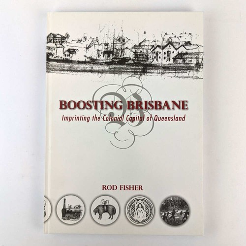 Rod Fisher: Boosting Brisbane: Imprinting the Colonial Capital of ...