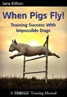 When Pigs Fly!: Training Success with Impossible Dogs - Paperback ...