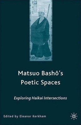 Matsuo Bash?s Poetic Spaces: Exploring Haikai Intersections by E ...