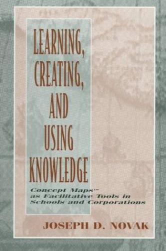 Learning, Creating, and Using Knowledge : Concept Maps As Facilitative ...