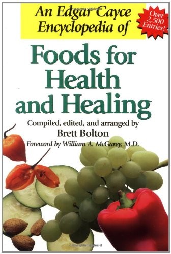 AN EDGAR CAYCE ENCYCLOPEDIA OF FOODS FOR HEALTH AND By Brett Bolton ...