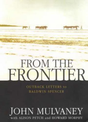 From the Frontier : Outback Letters to Baldwin Spencer by Alison Petch ...