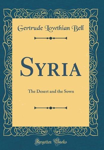 Syria : The Desert and the Sown (Classic Reprint) by Gertrude Lowthian ...