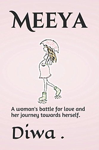 MEEYA: A WOMAN'S BATTLE FOR LOVE AND HER JOURNEY TOWARDS By Diwa ...