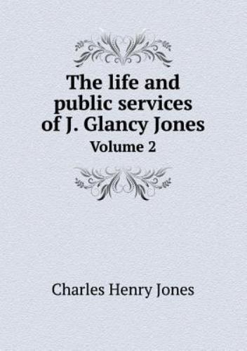 Life and Public Services of J. Glancy Jones Volume 2 by Charles Henry ...