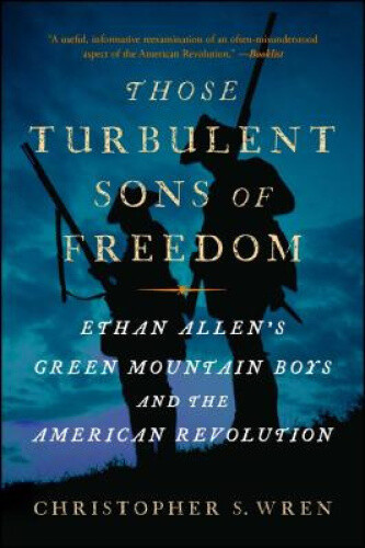 Those Turbulent Sons of Freedom: Ethan Allen's Green Mountain Boys and ...