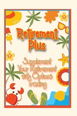 Retirement Plus: Supplement Your Retirement with Options Trading by ...