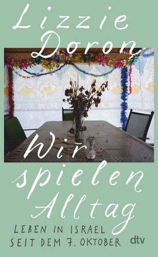 Lizzie Doron Markus Wir spielen Alltag: Leben in Israel seit dem 7. Ok ...
