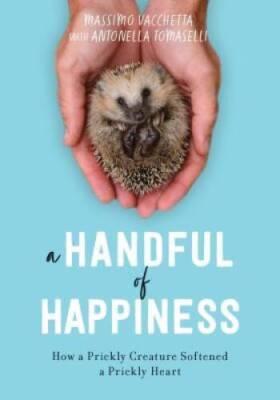 A Handful of Happiness: How a Prickly Creature Softened a P - VERY GOOD ...