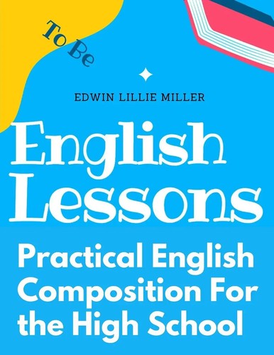 Edwin Lillie Miller | Practical English Composition For the High School ...