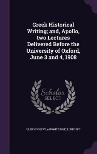 Greek Historical Writing; and, Apollo, Two Lectures Delivered Before ...