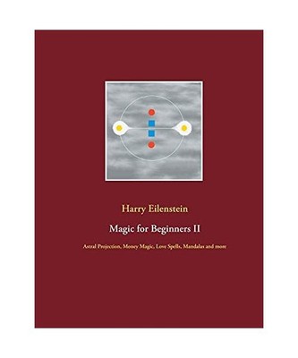 Magic for Beginners II: Astral Projection, Money Magic, Love Spells ...