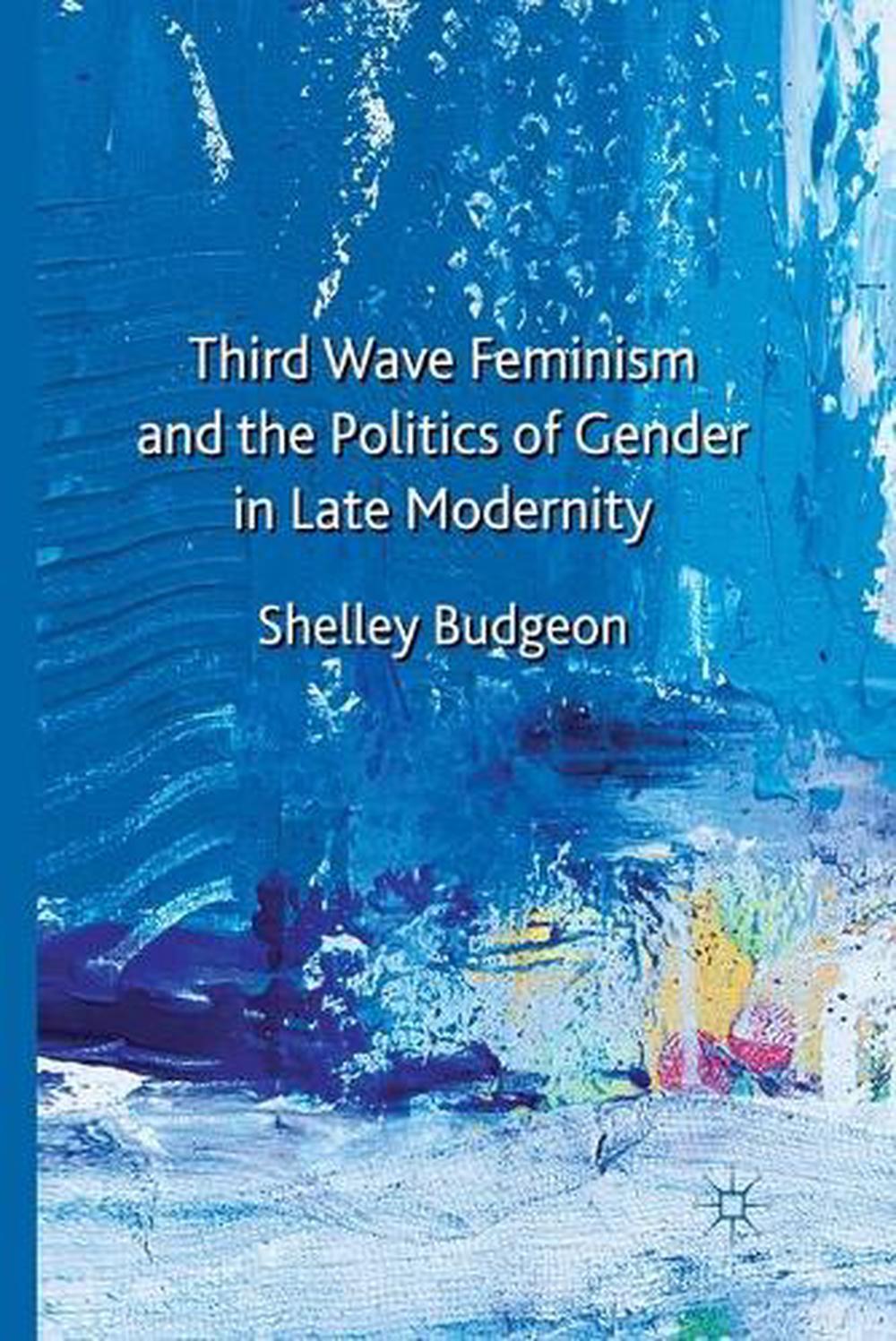 Third-Wave Feminism and the Politics of Gender in Late Modernity by S ...