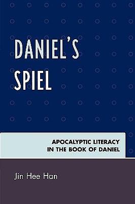 Daniel's Spiel : Apocalyptic Literacy in the Book of Daniel by Jin Hee ...