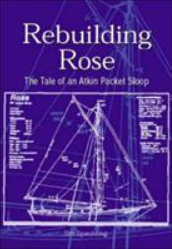Rebuilding Rose: The Tale of an Atkins Packet Sloop, Spaulding, Jim ...